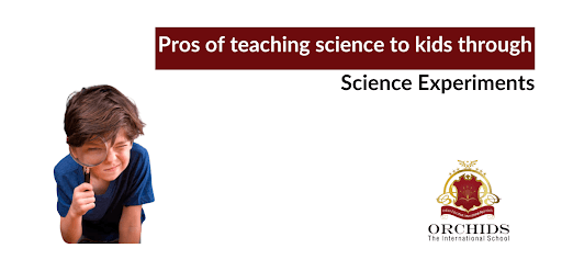 Top 10 Benefits of Science Experiments | Orchids Intl.